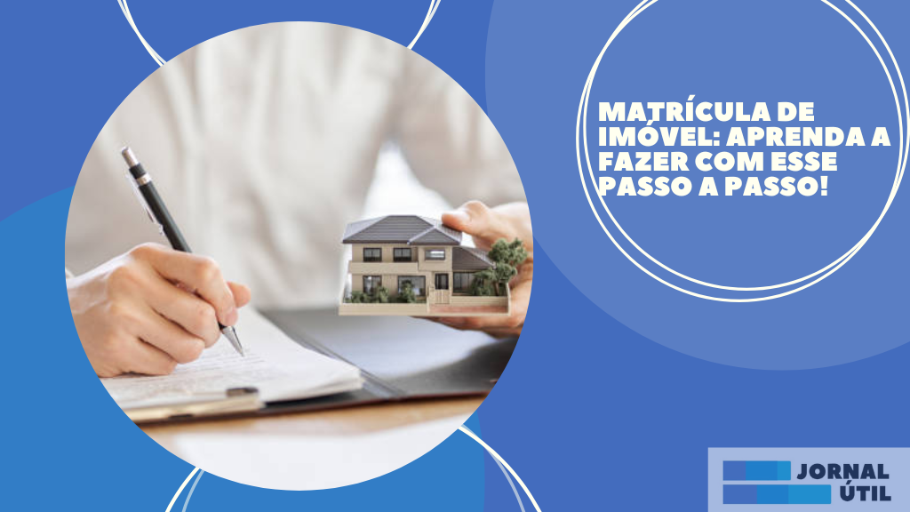Matrícula de Imóvel: aprenda a fazer com esse passo a passo! - Jornal Útil